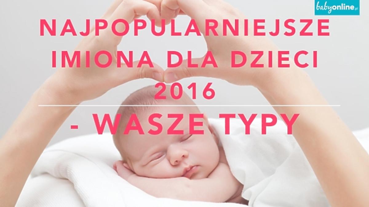 Najpopularniejsze imiona dla dzieci 2016 - wasze typy. FILM